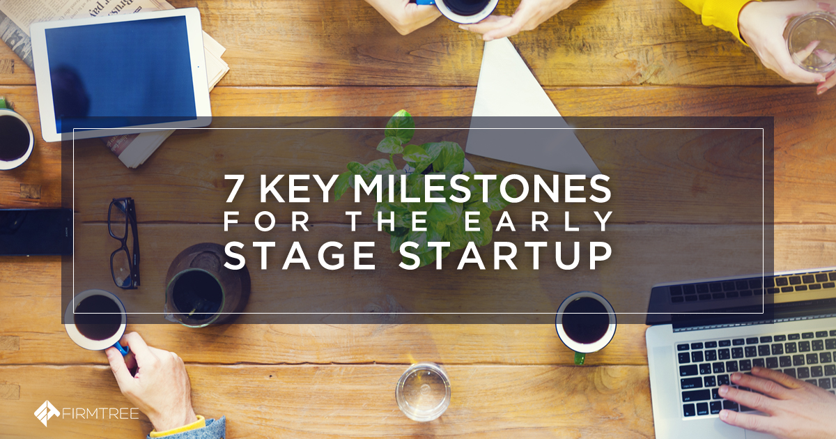 7 Key Milestones For The Early Stage Startup - Firmtree