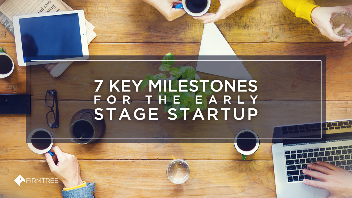 7 Key Milestones For The Early Stage Startup - Firmtree